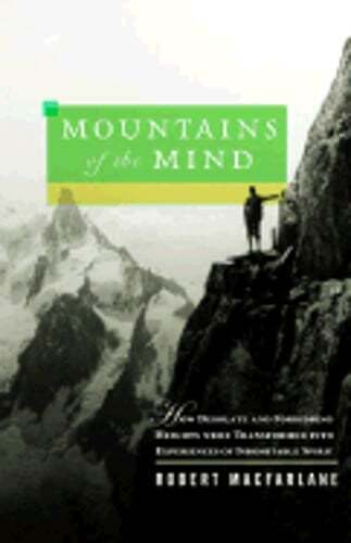 Mountains of the Mind: How Desolate and Forbidding Heights Were ...