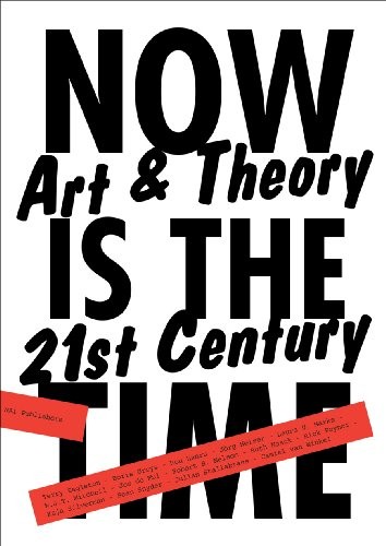 NOW IS THE TIME: ART & THEORY IN THE 21ST CENTURY By Margriet ...