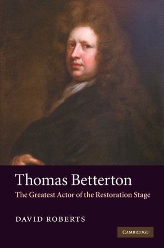 Thomas Betterton : The Greatest Actor of the Restoration Stage by David ...
