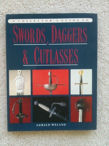 A Collectors Guide to Swords, Daggers, and Cutlasses, Weland, Gerald ...