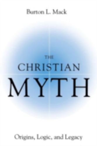The Christian Myth: Origins, Logic, and Legacy by Mack, Burton ...
