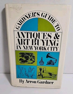 Gardner's Guide To Antiques & Art Buying in NYC Gardner, Arron 1969 1st ...