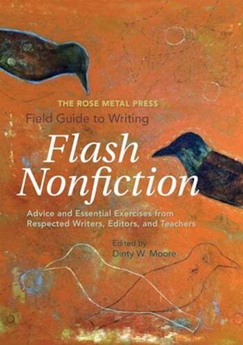 The Rose Metal Press Field Guide to Writing Flash Nonfiction: Advice ...