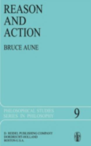Philosophical Studies Ser.: Reason and Action by Bruce Aune (1977 ...