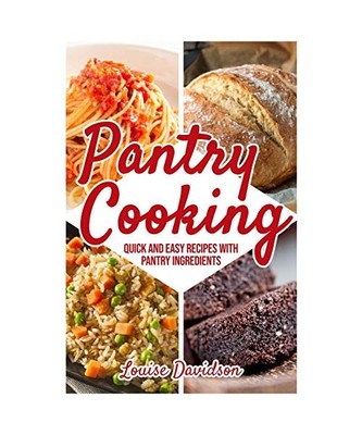 Pantry Cooking: Quick and Easy Recipes with Pantry Ingredients ...