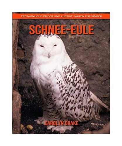 Schnee-Eule: Erstaunliche Bilder und lustige Fakten für Kinder, Drake, Carolyn | eBay.de