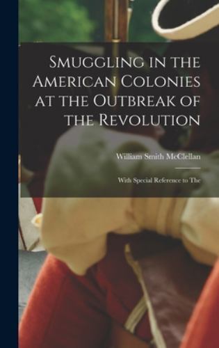 Smuggling in the American Colonies at the Outbreak of the Revolution ...