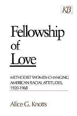 Fellowship of Love : Methodist Women Changing American Racial Attitudes ...