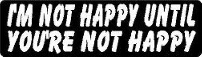 I'M NOT HAPPY UNTIL YOU'RE NOT HAPPY HELMET STICKER | eBay