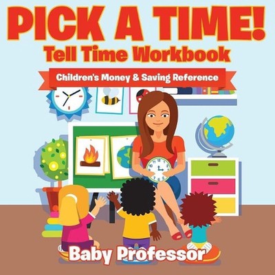 Pick A Time! - Tell Time Workbook: Children's Money & Saving Reference ...