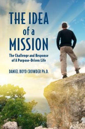 Idea of a Mission : The Challenge and Response of a Purpose-Driven Life ...