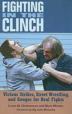 Fighting in the Clinch : Vicious Strikes, Street Wrestling, and Gouges ...