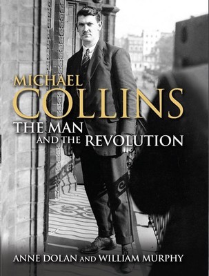 Michael Collins: The Man and the Revolution by Dr. Anne Dolan Hardcover ...