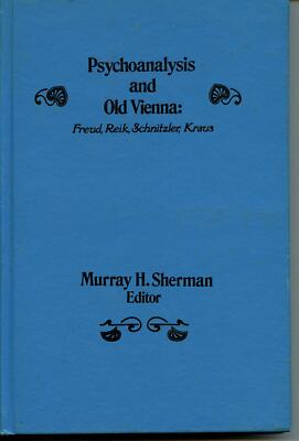 Psychoanalysis and old Vienna: Freud, Reik, Schnitzler, Kraus SHERMAN ...