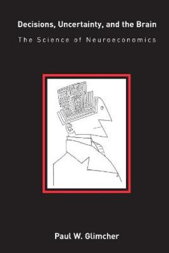 Decisions, Uncertainty, and the Brain: The Science of Neuroeconomics (A ...