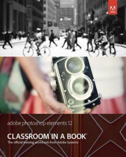 Classroom in a Book Ser.: Adobe Photoshop Elements 12 : The Official ...