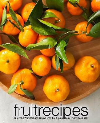 Fruit Recipes : Enjoy the Wonders of Cooking with Fruit in an Easy ...
