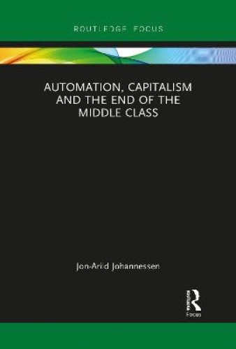 Automation, Capitalism and the End of the Middle Class (Routledge Focus ...