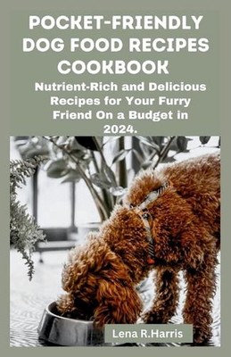 Pocket-Friendly Dog Food Recipes Cookbook: Nutrient-Rich and Delicious ...