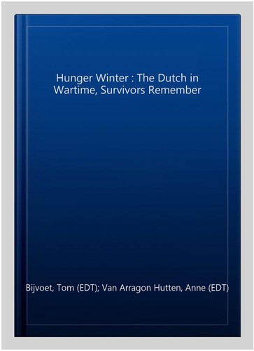 The Hunger Winter : The Dutch in Wartime, Survivors Remember by Anne ...