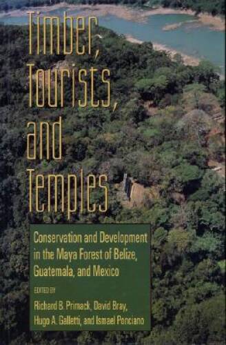 Timber, Tourists, and Temples: Conservation And Development In The Maya ...