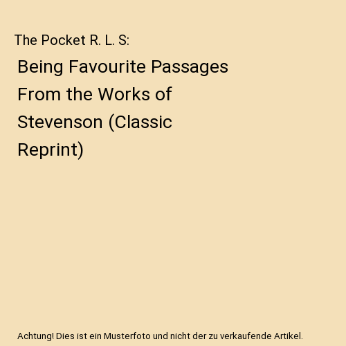 The Pocket R. L. S: Being Favourite Passages From the Works of ...