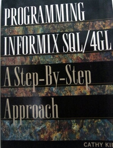 PROGRAMMING INFORMIX SQL/4GL: A STEP-BY-STEP APPROACH By Cathy Kipp *BRAND NEW* 9780131493940| eBay