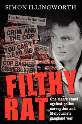 Filthy Rat : One Man's Stand Against Police Corruption and Melbourne's ...