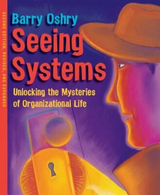 Seeing Systems: Unlocking the Mysteries of Organizational Life by Barry ...