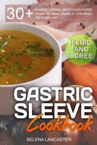 Gastric Sleeve Cookbook: FLUID and PUREE - 30 SHAKES, DRINKS, BROTH ...