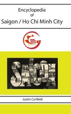 Justin Corfield Encyclopedia of Saigon / Ho Chi Minh City (Copertina ...
