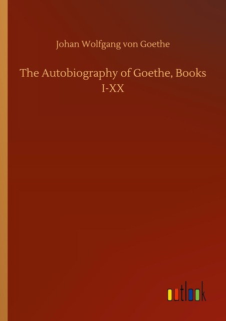 The Autobiography of Goethe, Books I-XX von Johan Wolfgang von Goethe ...