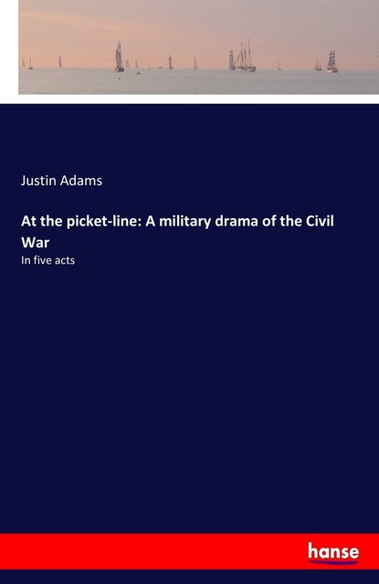 At The Picket-Line: A Military Drama of The Civil War von Justin Adams ...