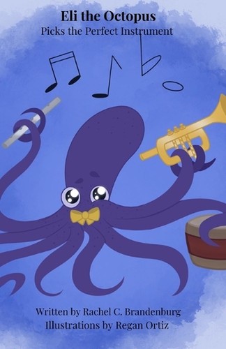 Eli The Octopus: Picks the Perfect Instrument by Rachel C. Brandenburg ...