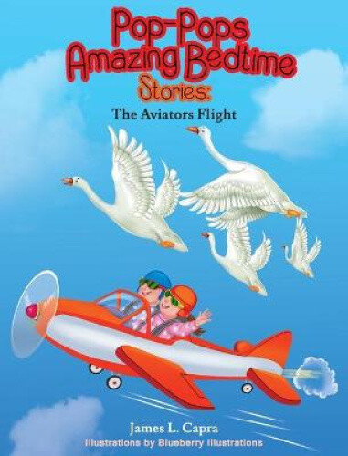 Pop-Pops Amazing Bedtime Stories: The Aviators Flight by James L Capra ...
