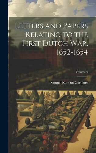 Letters and Papers Relating to the First Dutch war, 1652-1654; Volume 6 ...