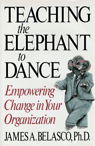 Teaching The Elephant To Dance: Empowering Change in Your Organization ...