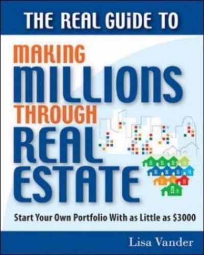The Real Guide to Making Millions Through Real Estate: Start Your ...