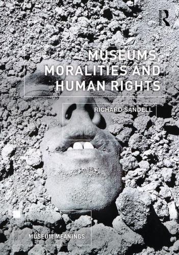 Museum Meanings Ser.: Museums, Moralities and Human Rights by Richard ...