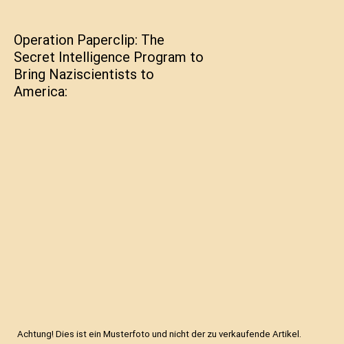 Operation Paperclip: The Secret Intelligence Program to Bring ...