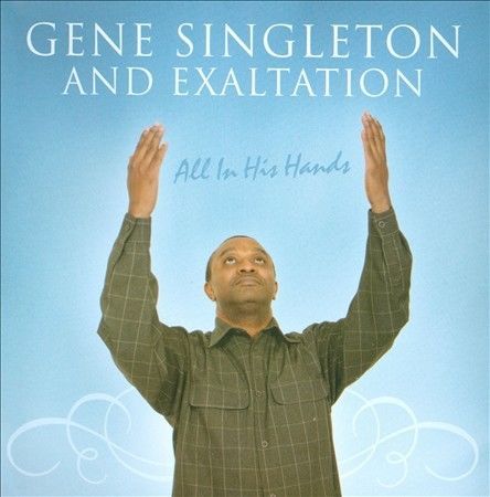 All In His Hands by Gene Singleton and Exaltation (CD, Gensing Music ...