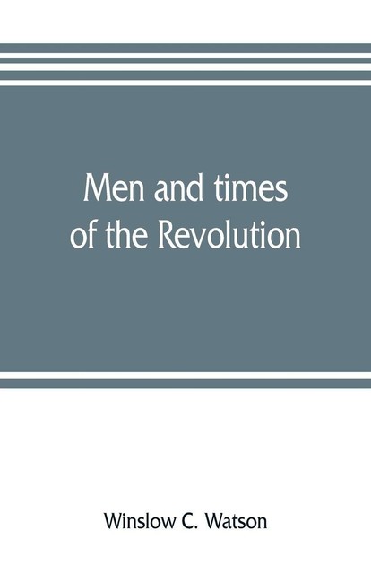 Men and times of the Revolution; or, Memoirs of Elkanah Watson ...