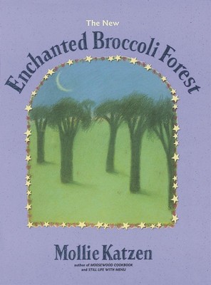 The New Enchanted Broccoli Forest: [A Cookbook] (Mollie Katzen's ...