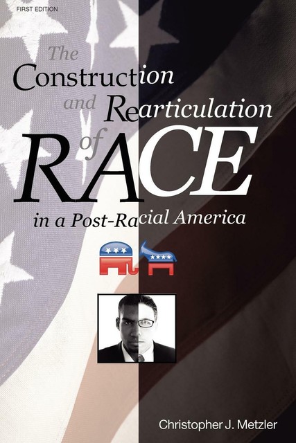 The Construction And Rearticulation of Race in A Post-Racial America ...