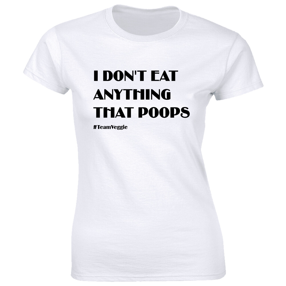 I Don't Eat Anything That Poops Women's T-Shirt Team Veggie Funny Vegan ...