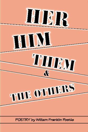 Her, Him, Them and the Others : Poems by William Franklin Postle by ...