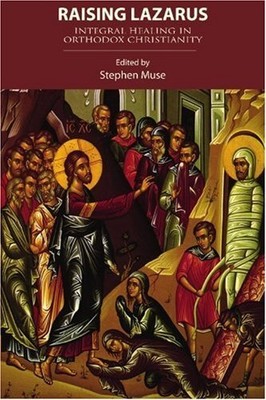 RAISING LAZARUS: INTEGRAL HEALING IN ORTHODOX CHRISTIANITY By Stephen ...