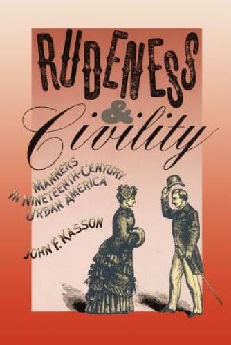 Rudeness and Civility: Manners in Nineteenth-Century Urban America ...