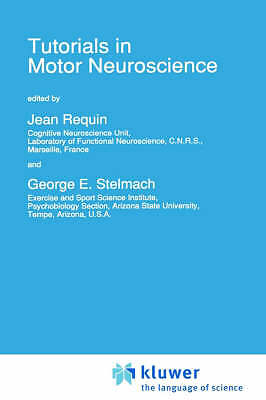 Tutorials in Motor Neuroscience by Jean Requin, George E. Stelmach ...