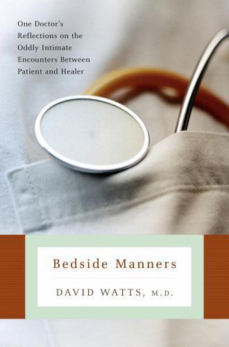 Bedside Manners: One Doctor's Reflections on the Oddly Intimate Encounters Betwe 9781400080519| eBay
